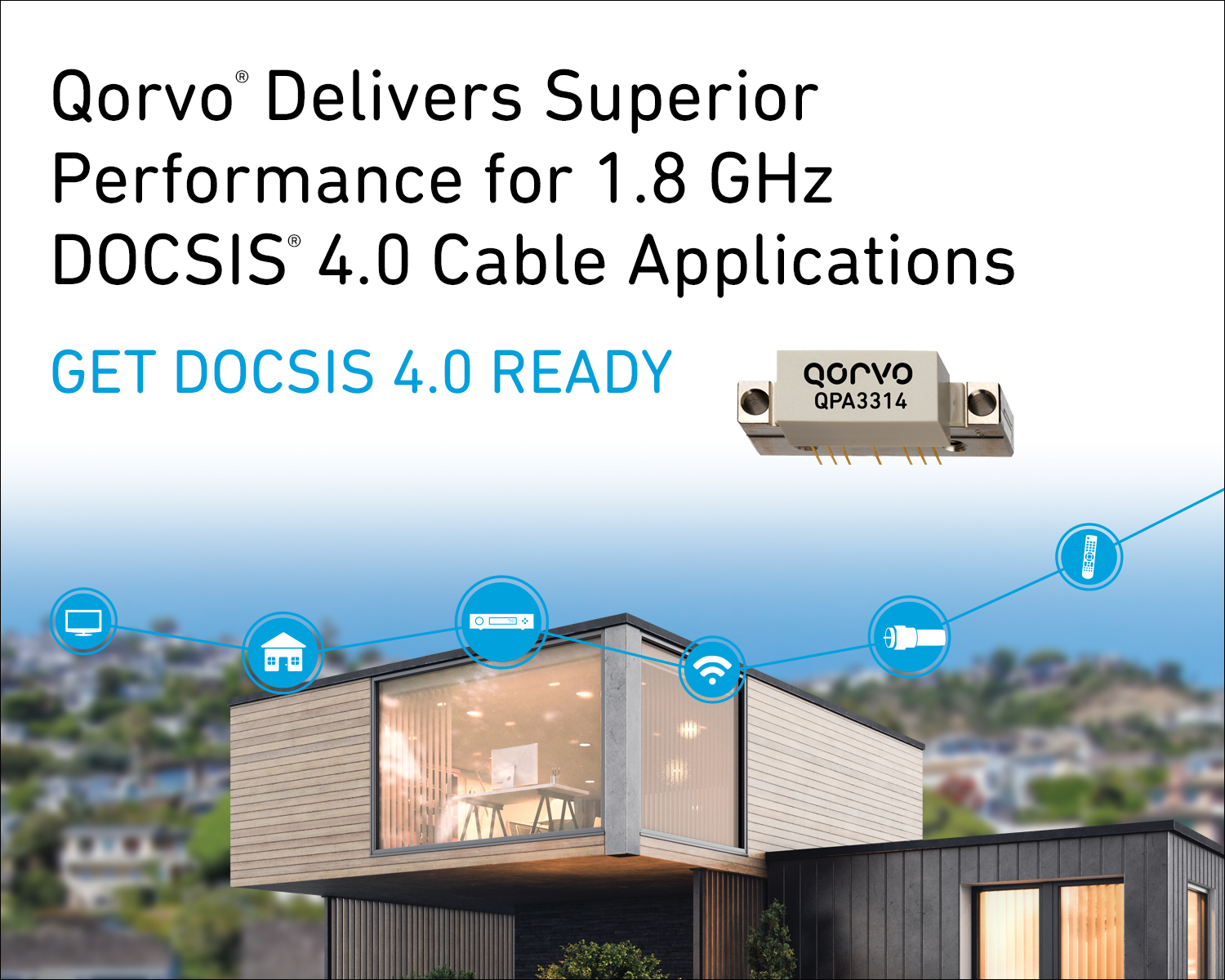 Qorvo Delivers Superior Performance for 1.8 GHz DOCSIS 4.0 Cable ... Qorvo Delivers Superior Performance for 1.8 GHz DOCSIS 4.0 Cable ...